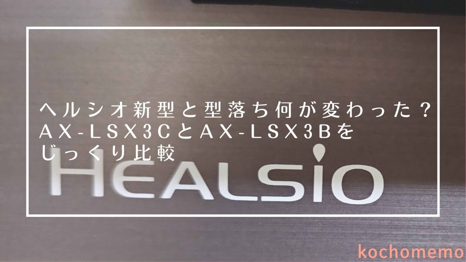 新型と型落ち、何が変わった？ヘルシオAX-LSX3CとAX-LSX3Bをじっくり比較 | kochomemo